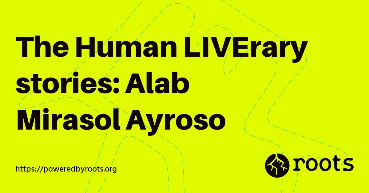 The Human LIVErary stories: Alab Mirasol Ayroso | Roots